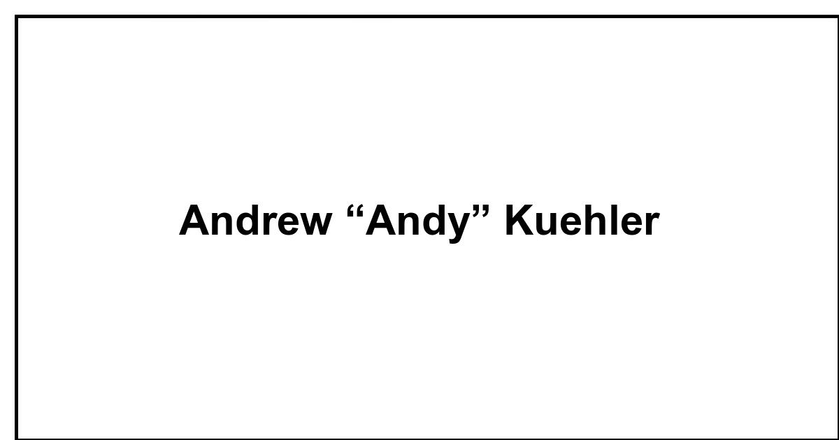 Obituary: Andrew “Andy” Kuehler