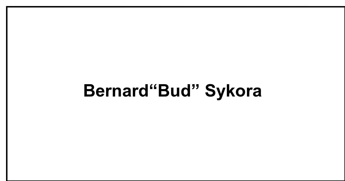 Obituary: Bernard“Bud” Sykora